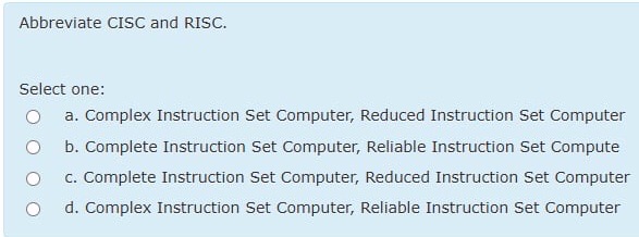 Abbreviate CISC and RISC. Select one: a. | StudyX
