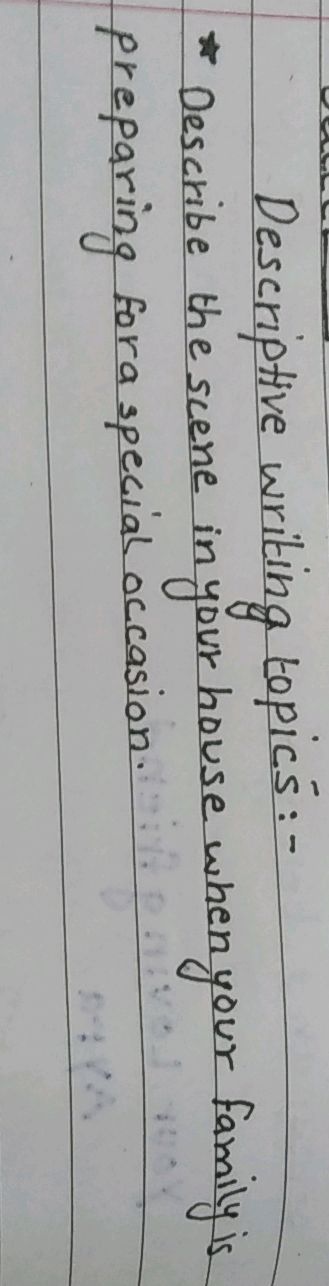 Descriptive writing topics:- * Describe the | StudyX