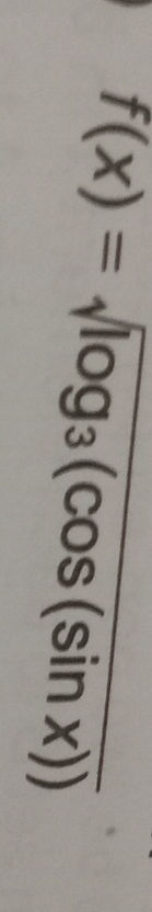 Domain of f(x) = sqrt(log3(cos(sin x))) | StudyX