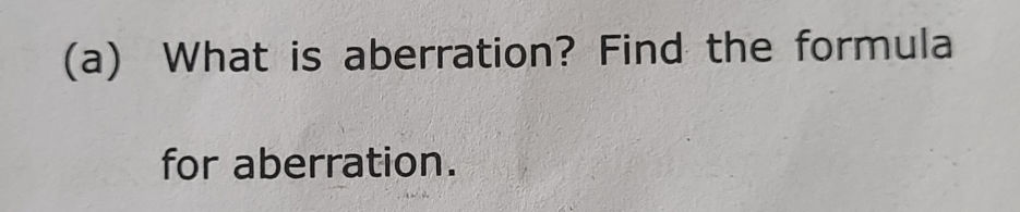 (a) What is aberration? Find the formula for | StudyX
