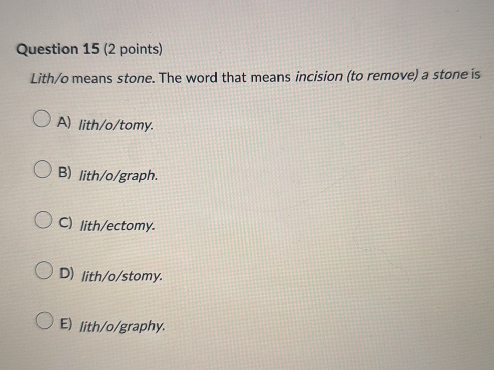 Question 15 (2 points) Lith/o means stone. | StudyX
