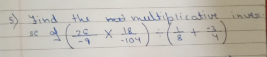 5) Find the multiplicative inverse of $( | StudyX
