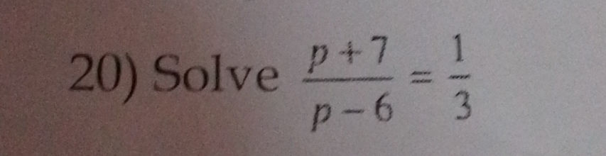 Solve the equation (p+7)/(p-6) = 1/3 | StudyX