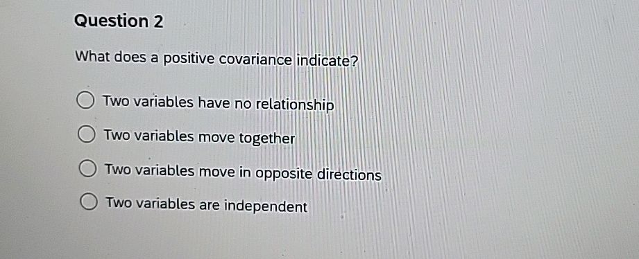 What does a positive covariance indicate? | StudyX