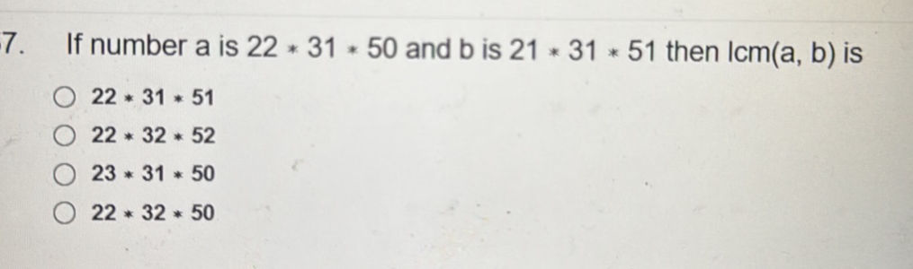 7. If number a is 22 * 31 * 50 and b is 21 * | StudyX