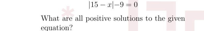 $|15 - x| - 9 = 0$ What are all positive | StudyX