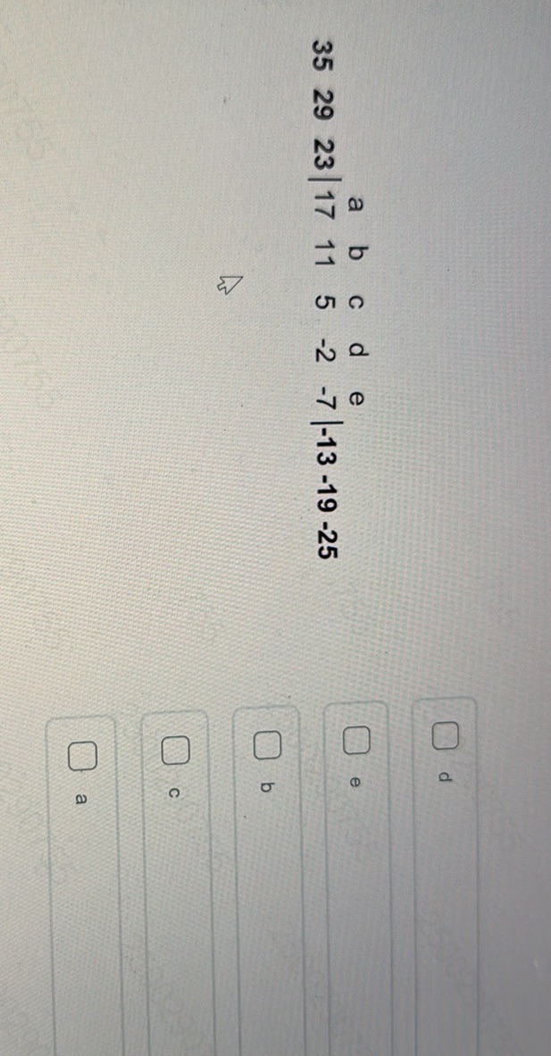 35 29 23 17 11 5 -2 -7 -13 -19 -25 a b c d | StudyX