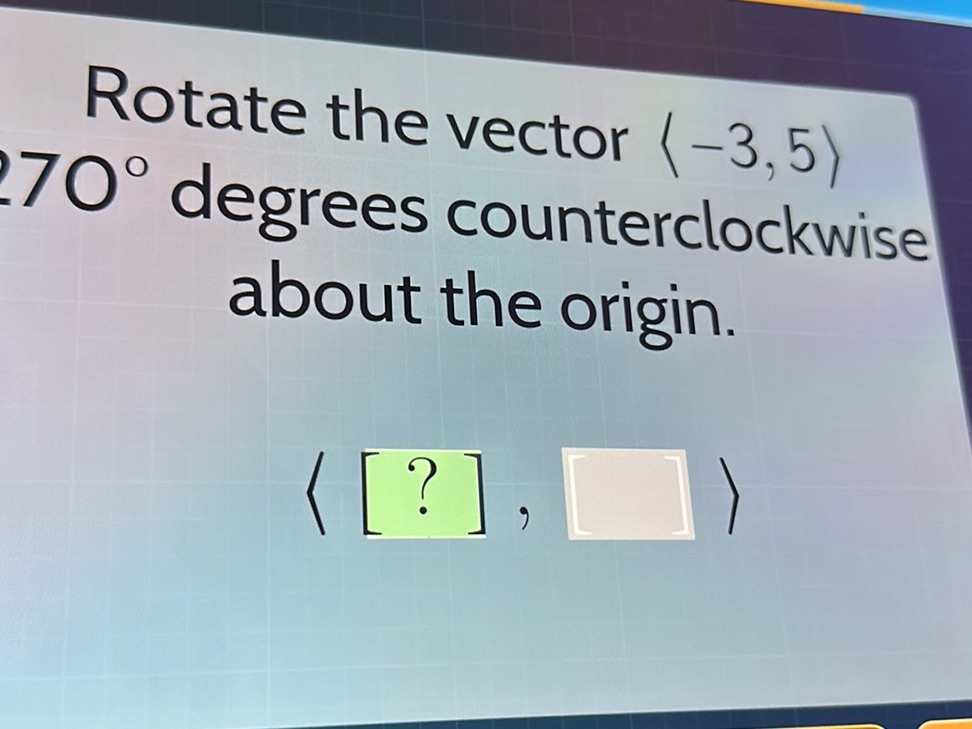 Rotate the vector $ -3, 5 $ 270° degrees | StudyX
