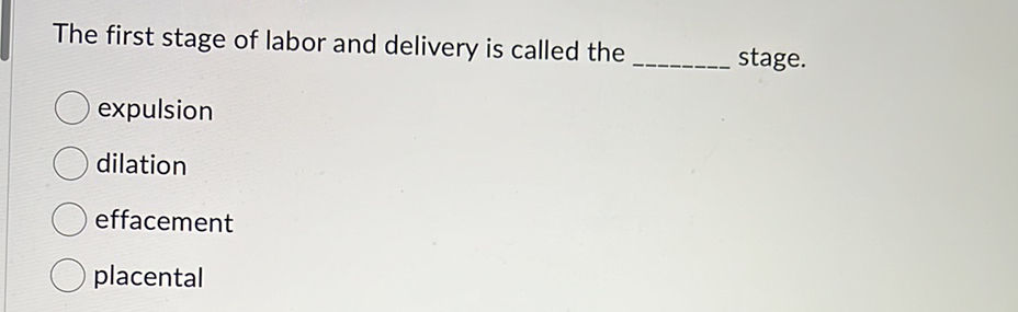 The first stage of labor and delivery is | StudyX