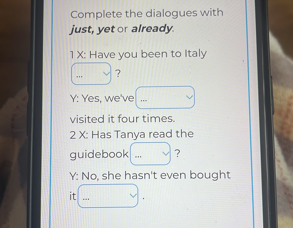 Complete the dialogues with just, yet or | StudyX