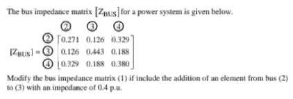The bus impedance matrix $[Z_{BUS}]$ for a | StudyX