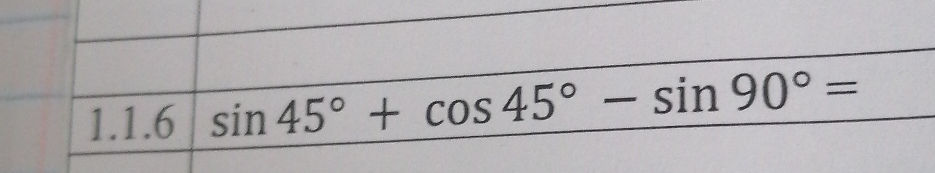 Calculate sin 45° + cos 45° - sin 90° | StudyX