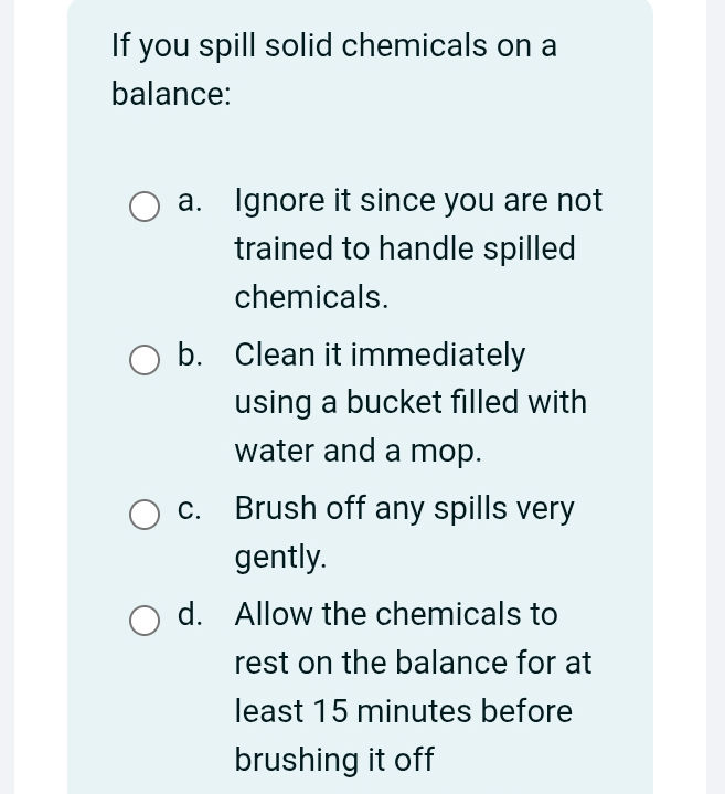 If you spill solid chemicals on a balance: | StudyX