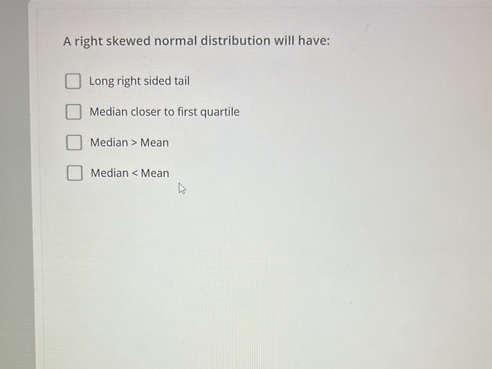 A right skewed normal distribution will | StudyX