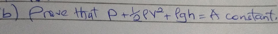 b) Prove that $p + {1}{2} v^2 + gh = A | StudyX