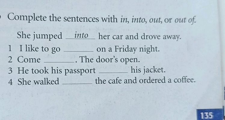 Complete the sentences with in, into, out, | StudyX