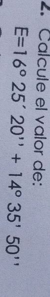 Calcule el valor de: $E = 16^{ } 25' 20'' + | StudyX