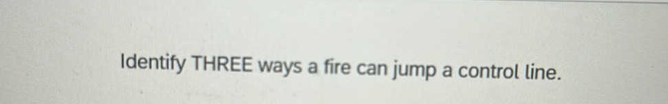 Identify THREE ways a fire can jump a | StudyX