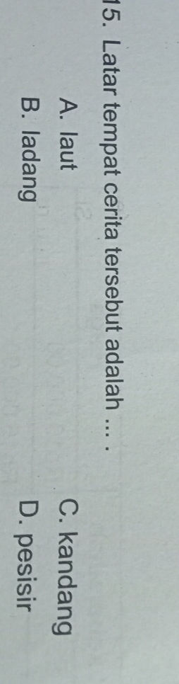 15. Latar tempat cerita tersebut adalah ... | StudyX