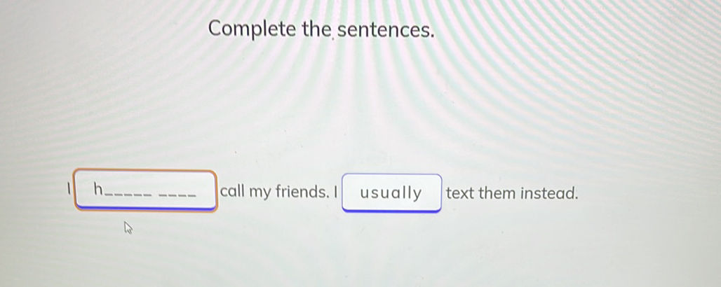 Complete the sentences. I h call my friends.