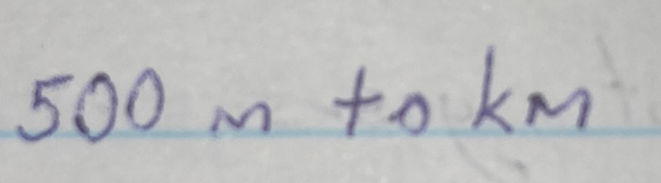 Convert 500 meters to kilometers | StudyX