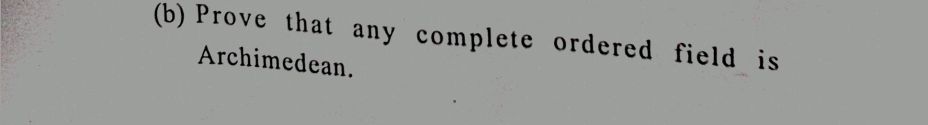 (b) Prove that any complete ordered field is | StudyX