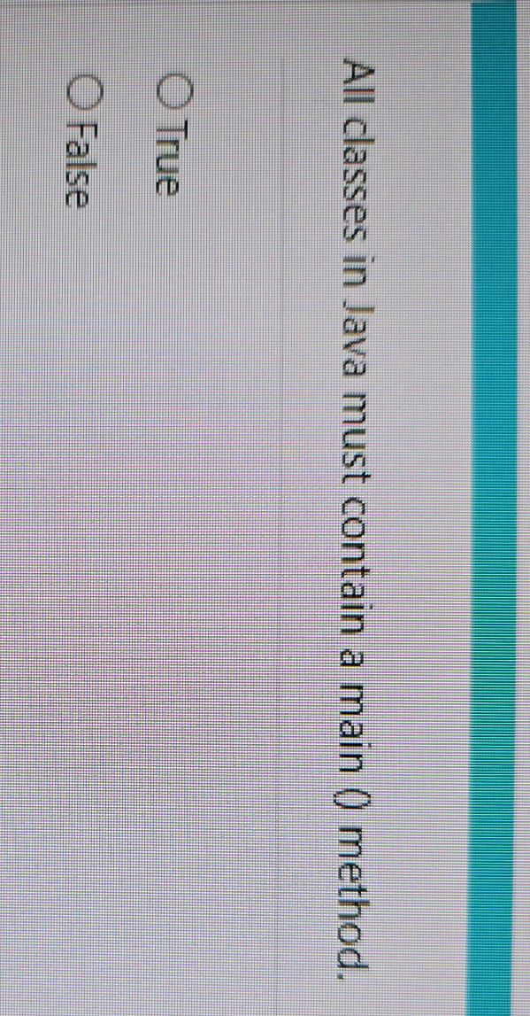 All classes in Java must contain a main () | StudyX