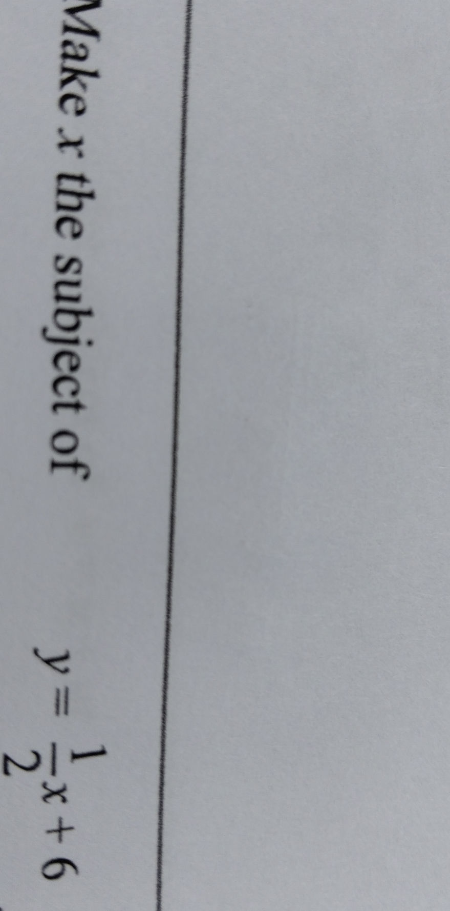 Make x the subject of $y = {1}{2}x + 6$ | StudyX