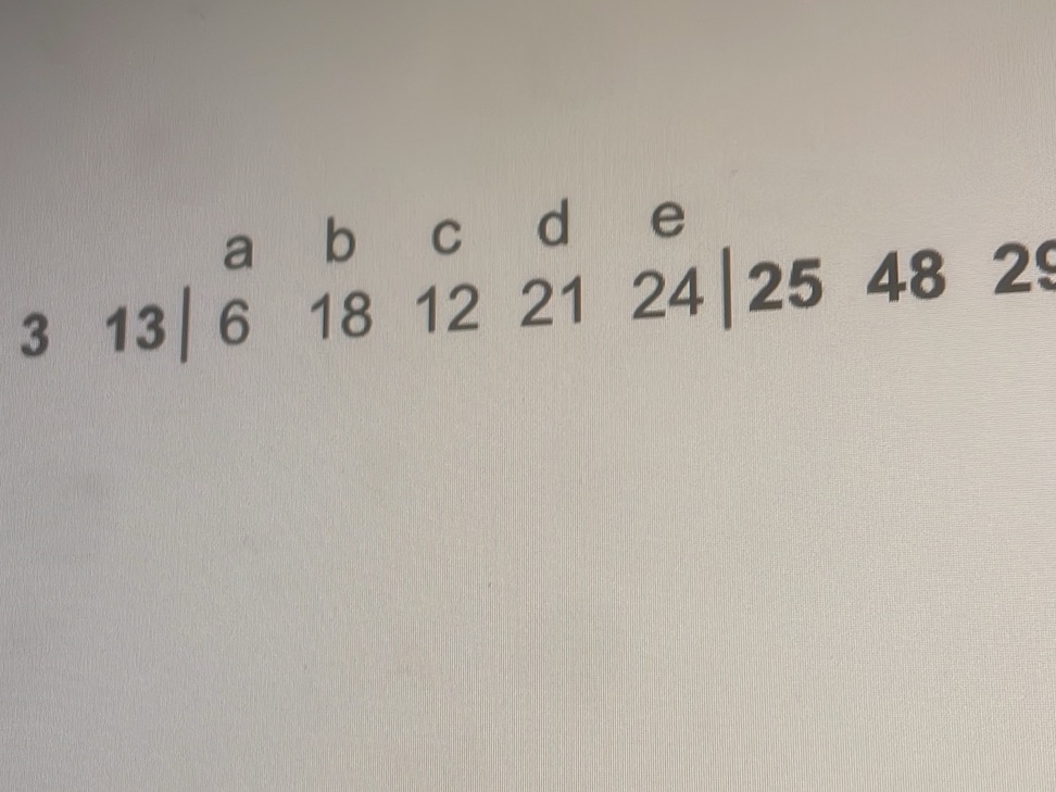 a b c d e 3 13 | 6 18 12 21 24 | 25 48 29 | StudyX