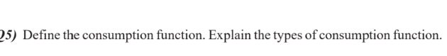 Q5) Define the consumption function. Explain | StudyX
