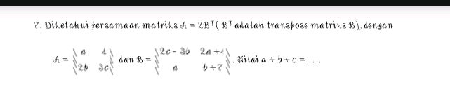 7. Diketahui persamaan matriks $A = 2B^T$ | StudyX