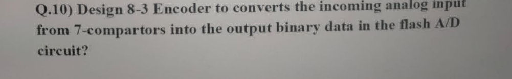 Q.10) Design 8-3 Encoder to converts the | StudyX