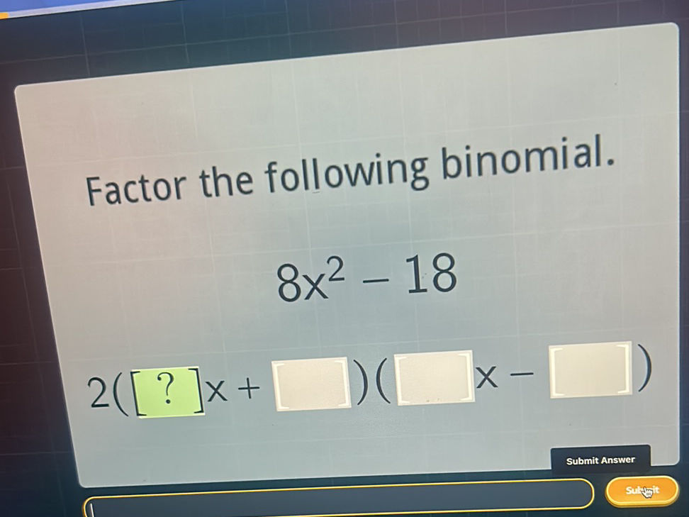 Factor the following binomial. $8x^2 - 18$ | StudyX