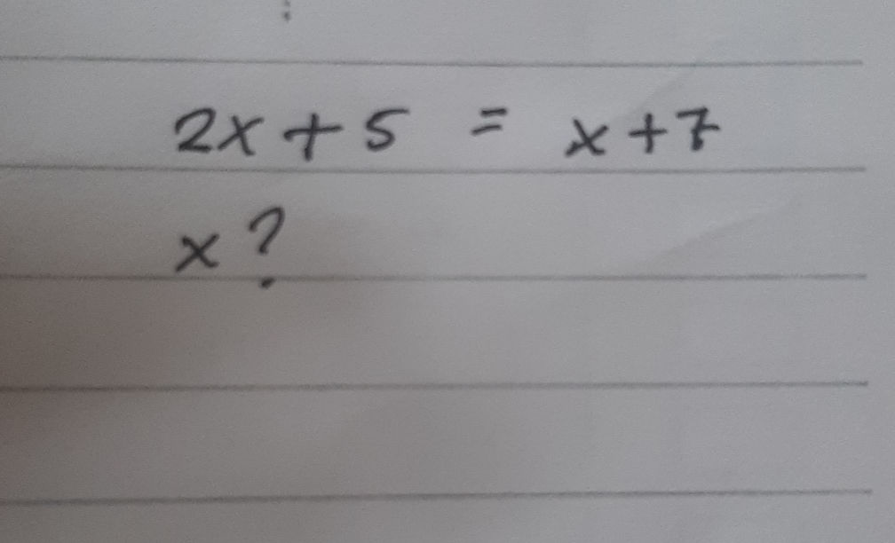 Solving for x: 2x + 5 = x + 7 | StudyX