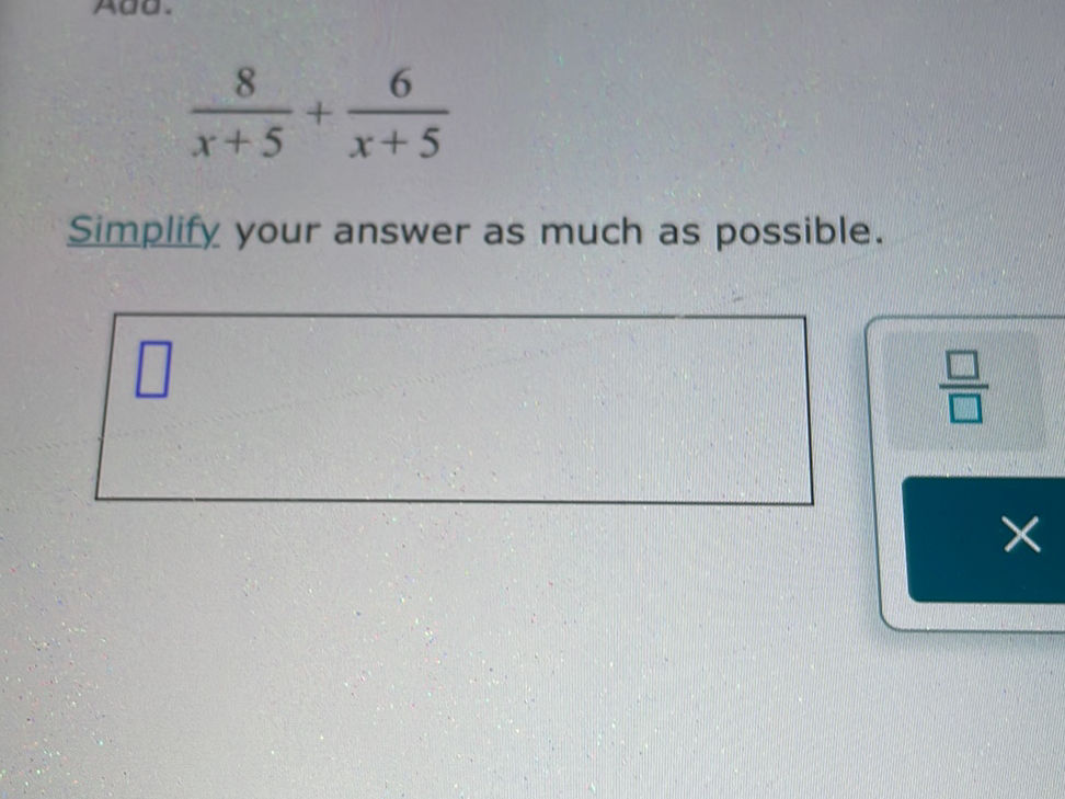 $ {8}{x+5} + {6}{x+5}$ Simplify your | StudyX
