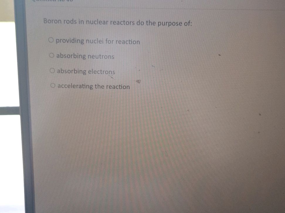 Boron rods in nuclear reactors do the | StudyX