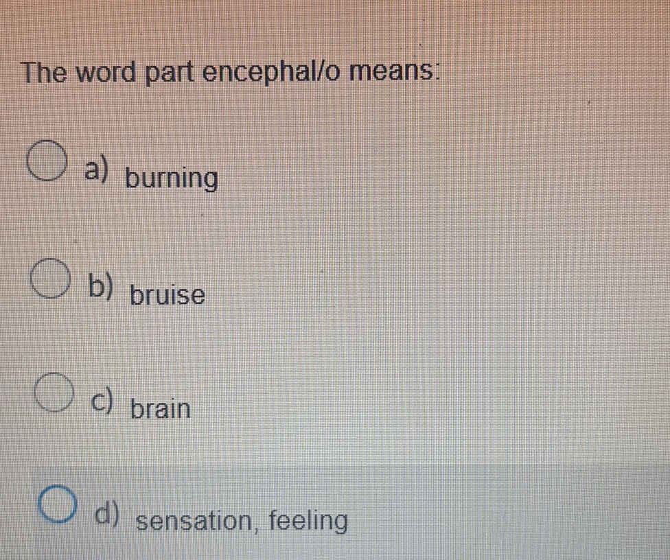The word part encephal/o means: a) burning | StudyX