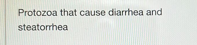 Protozoa that cause diarrhea and steatorrhea | StudyX