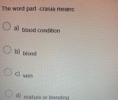 The word part -crasia means: a) blood