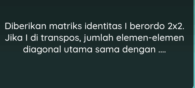 Diberikan matriks identitas I berordo 2x2. | StudyX