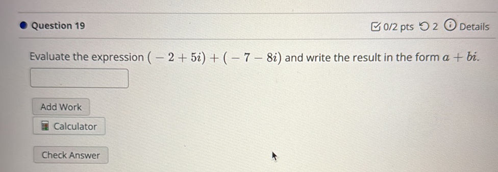 Evaluate the expression $(-2 + 5i) + (-7 - | StudyX