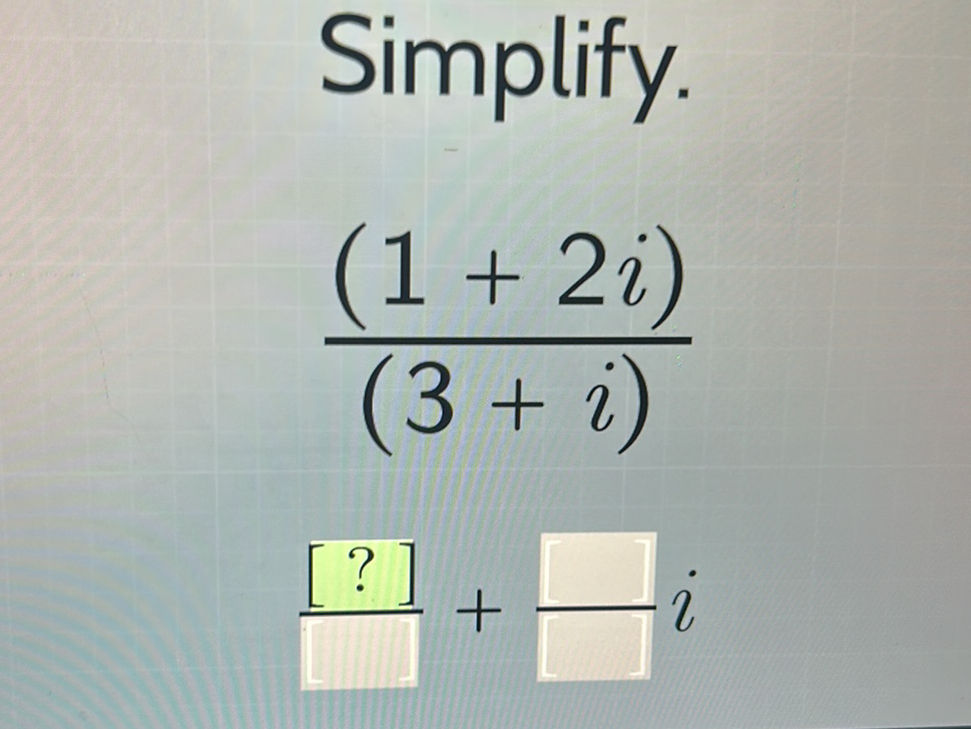 Simplify. $ {1 + 2i}{3 + i} = {?} + {?}i$ | StudyX