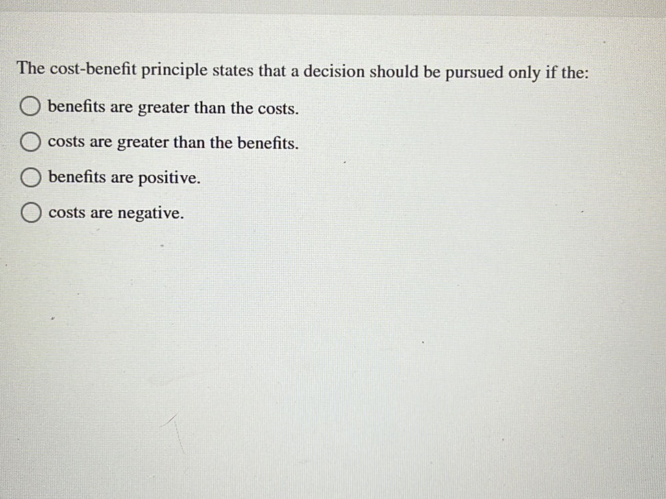 The cost-benefit principle states that a | StudyX