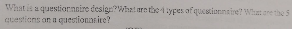 What is a questionnaire design? What are the | StudyX