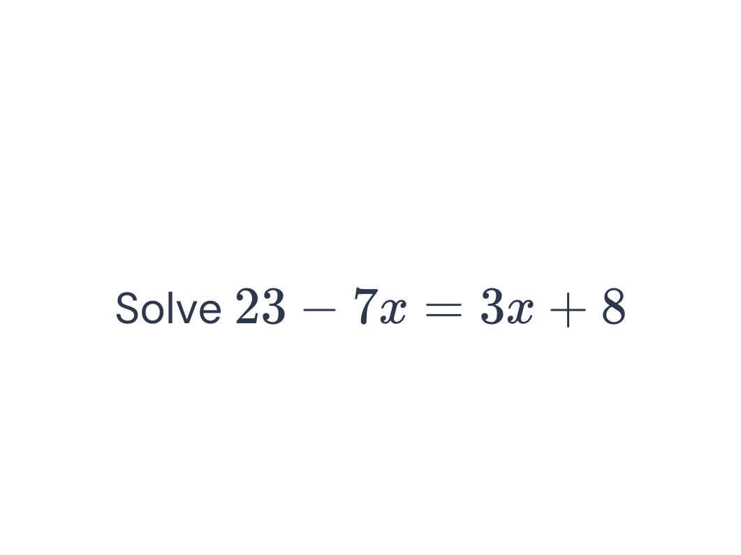 Solve the equation: 23 - 7x = 3x + 8 | StudyX