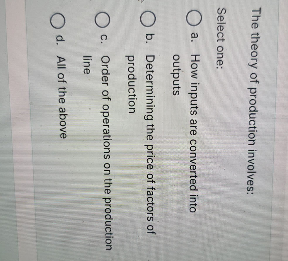 The theory of production involves: Select | StudyX