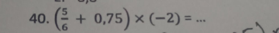 Calculate the result of (5/6 + 0.75) * (-2) | StudyX