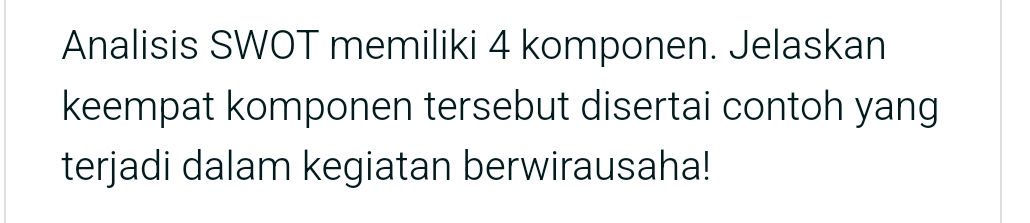 Analisis SWOT memiliki 4 komponen. Jelaskan | StudyX