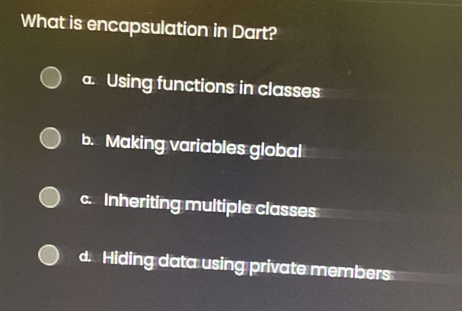 What is encapsulation in Dart? a. Using | StudyX