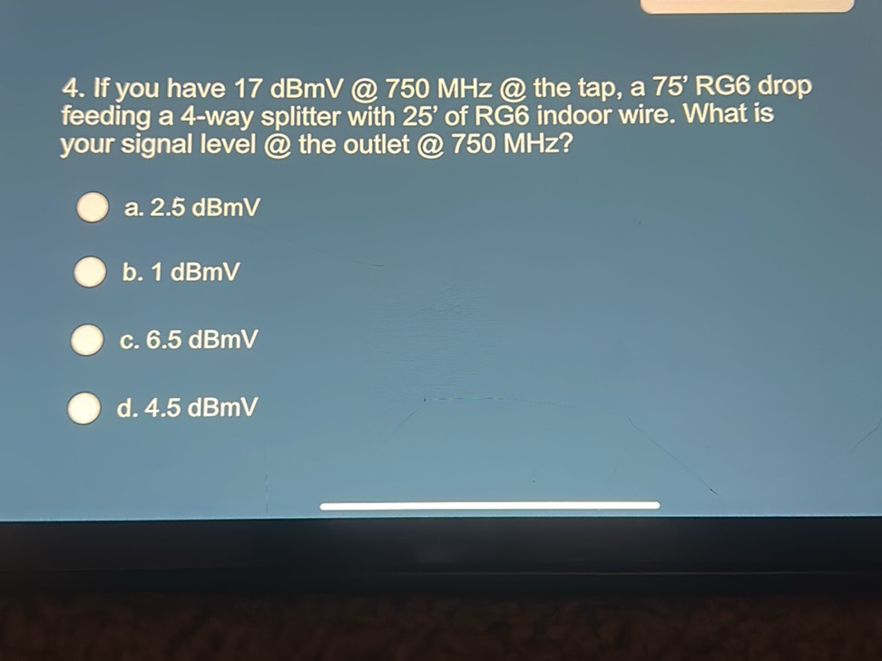 4. If you have 17 dBmV @ 750 MHz @ the tap, | StudyX